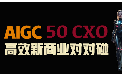 AIGC 50 CXO高效新商业对对碰_门票优惠_活动家官网报名